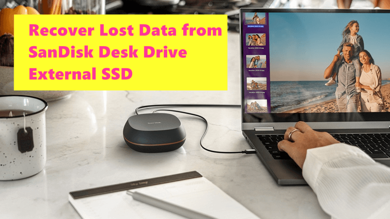 How to Recover Lost Data from SanDisk Desk Drive External SSD? How to Recover Lost Data from SanDisk Desk Drive External SSD?